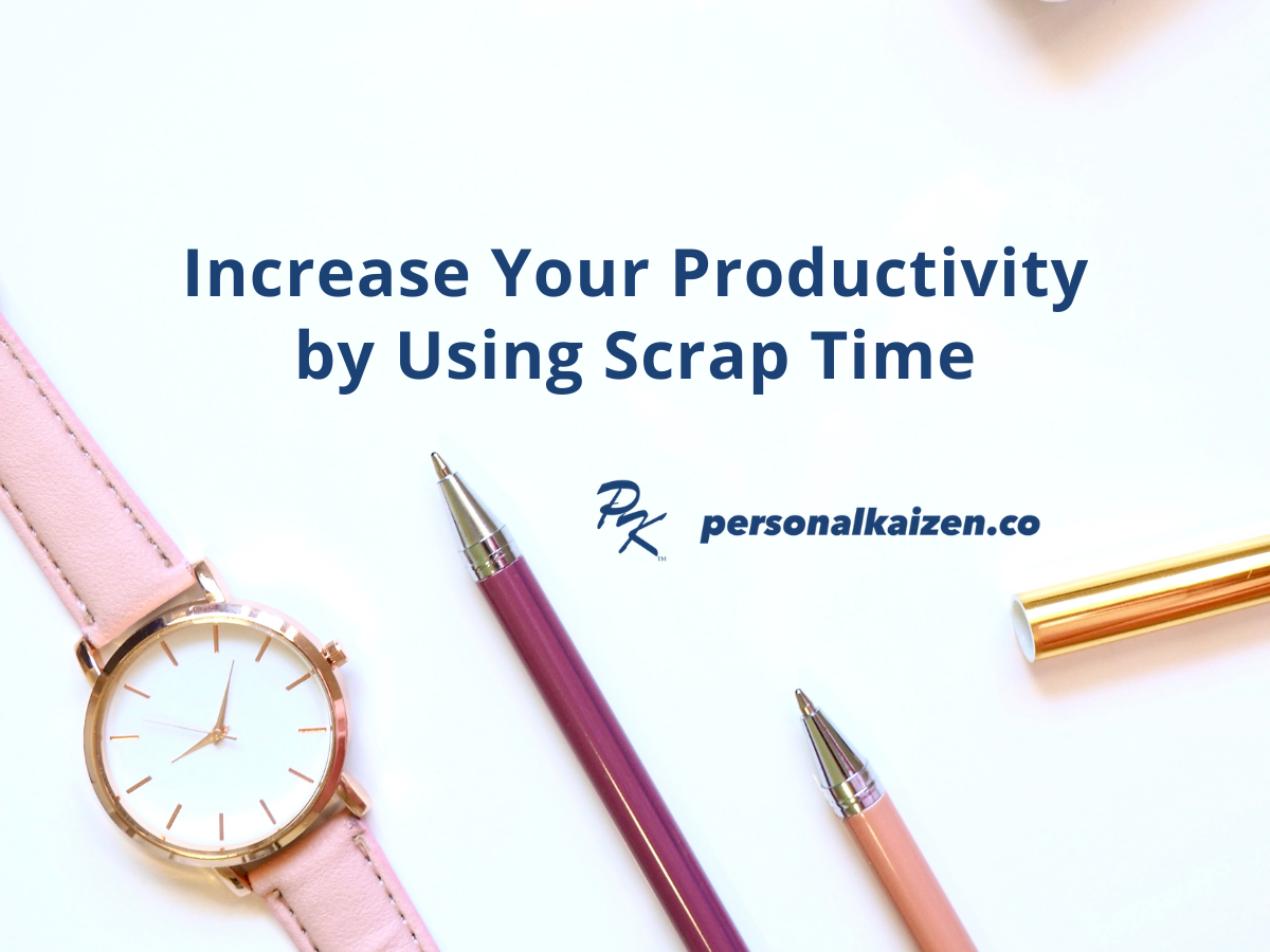 Increase Your Productivity by Using Scrap Time – Personal Kaizen