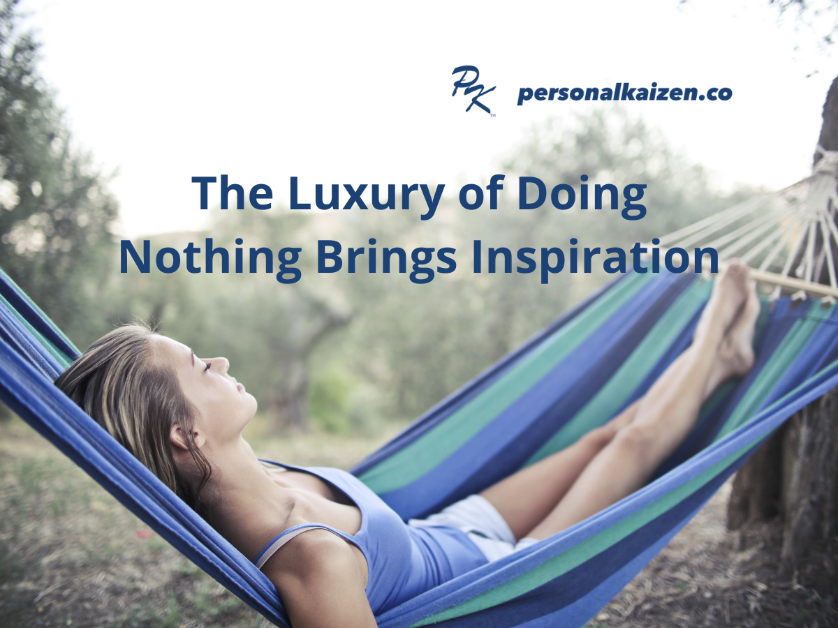 The Luxury of Doing Nothing Brings Inspiration – Personal Kaizen
