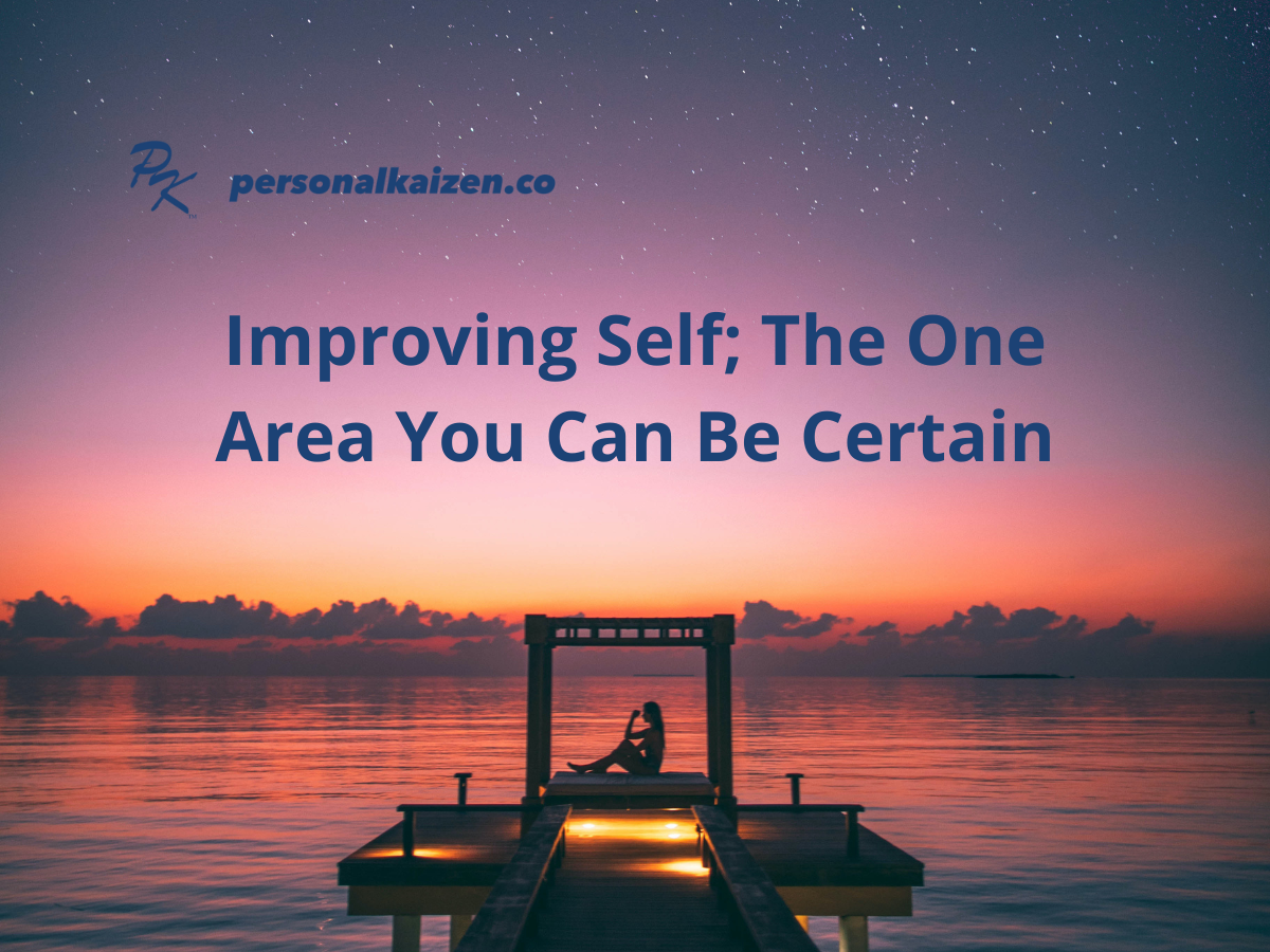 Improving Self; The One Area You Can Be Certain – Personal Kaizen
