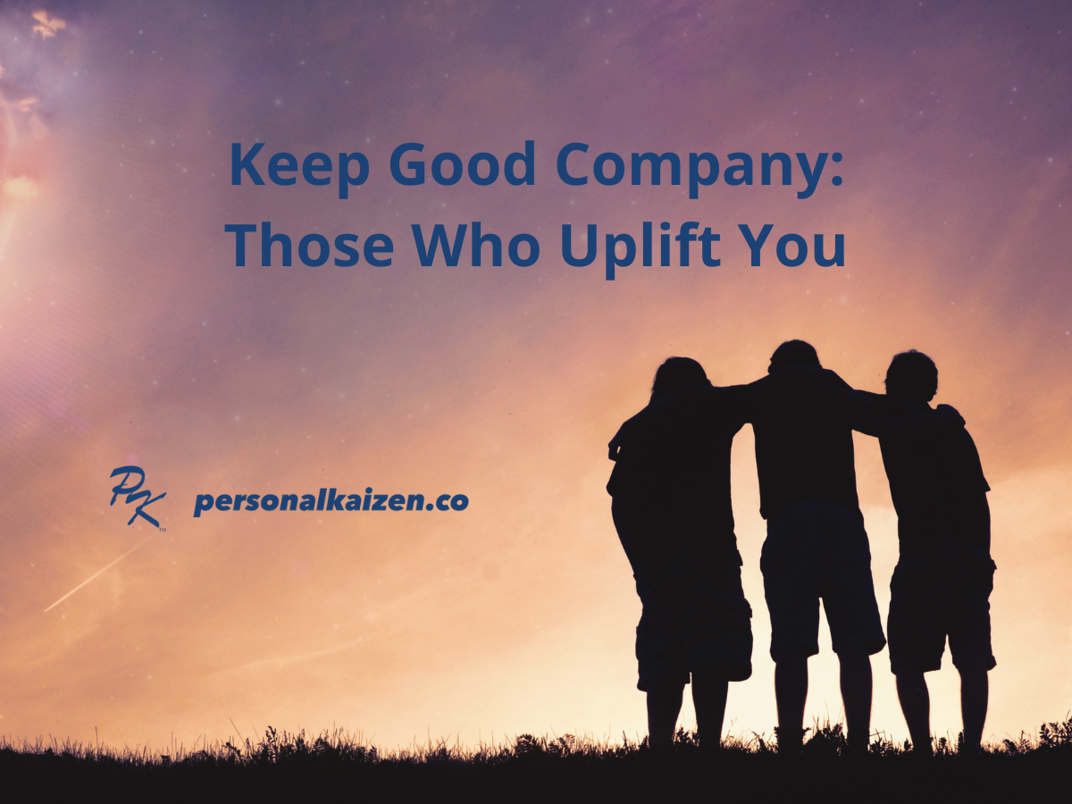 Keep Good Company: Those Who Uplift You – Personal Kaizen