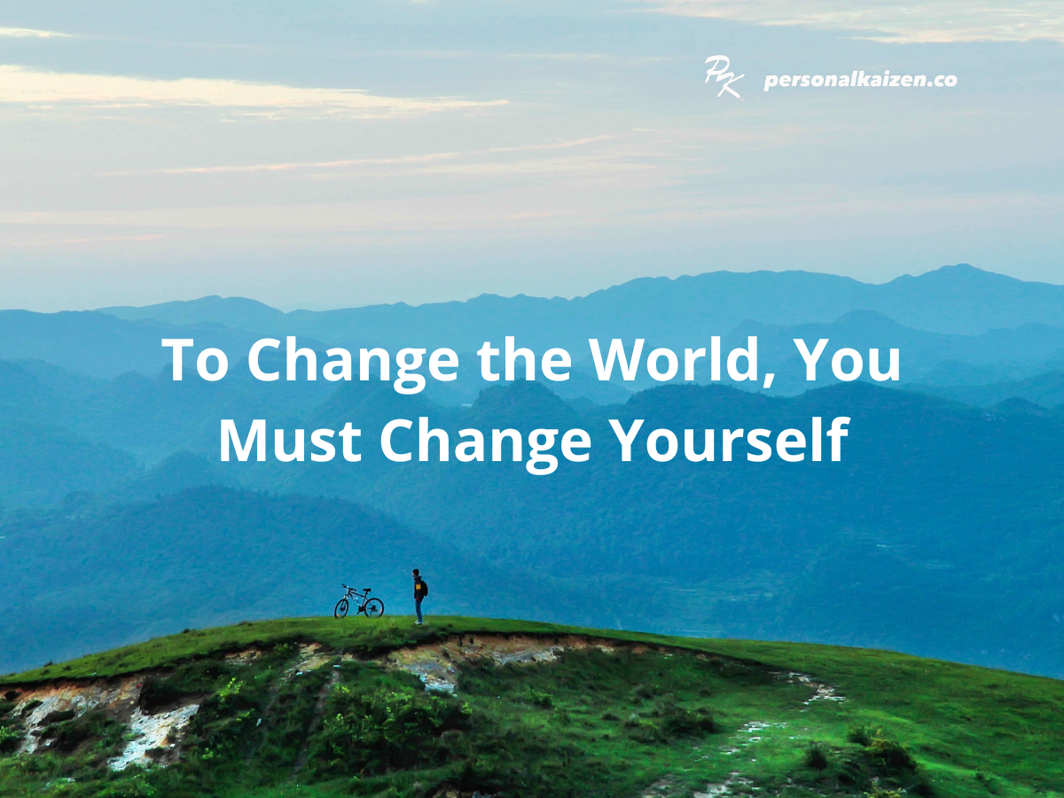 To Change the World, You Must Change Yourself – Personal Kaizen