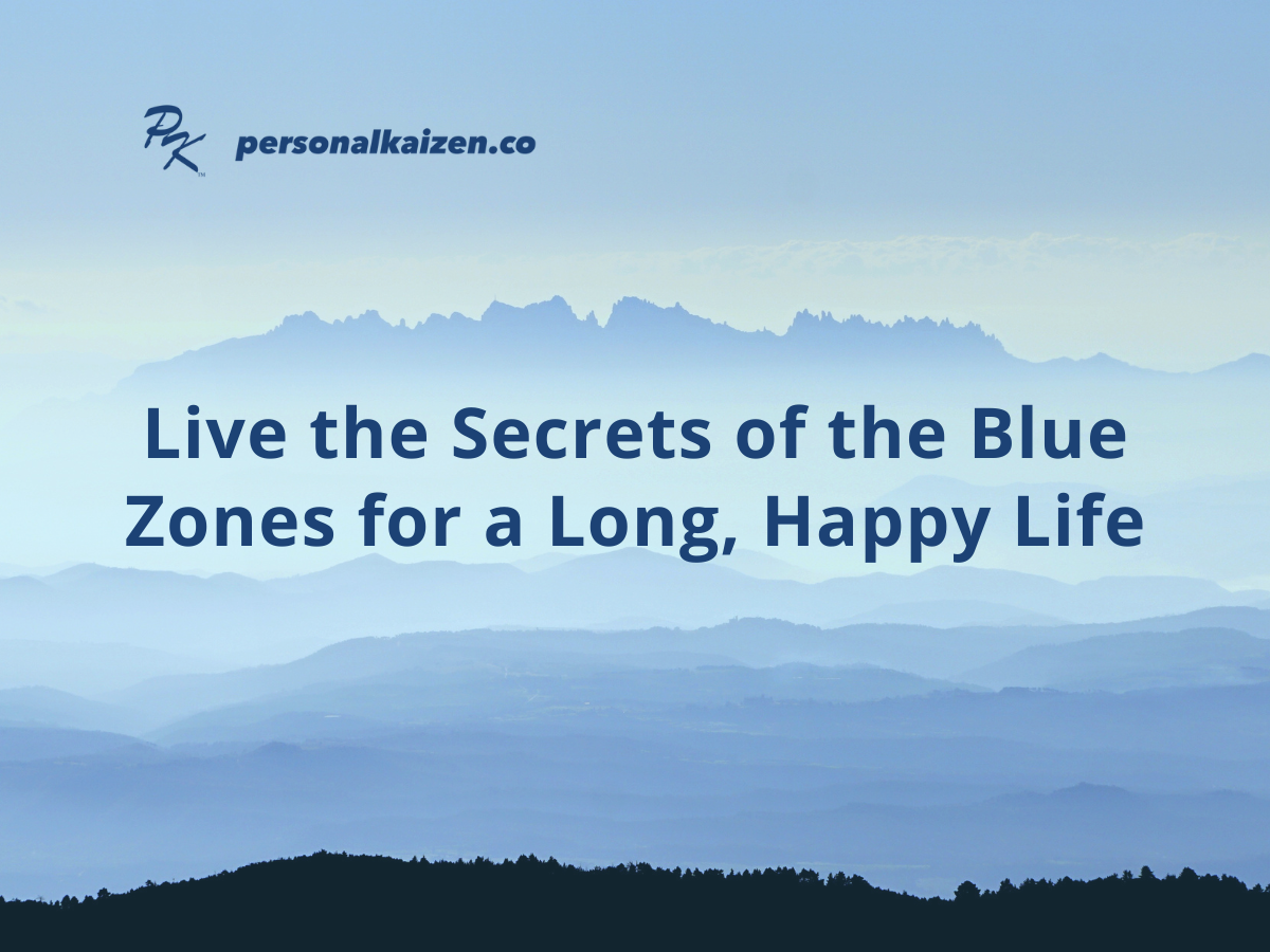 Live the Secrets of the Blue Zones for a Long, Happy Life – Personal Kaizen