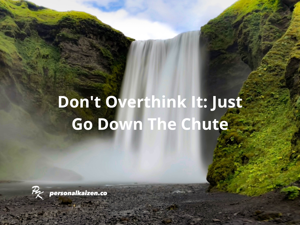 Don't Overthink It: Just Go Down The Chute – Personal Kaizen